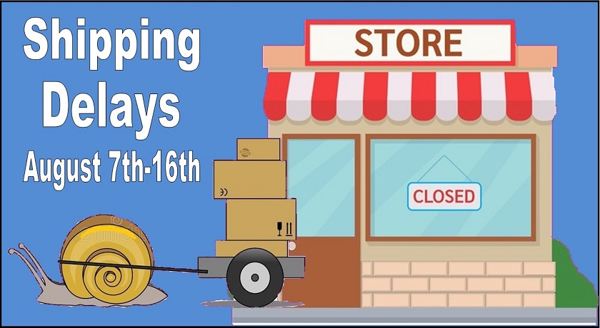 Shipping Delays August 7th-16th